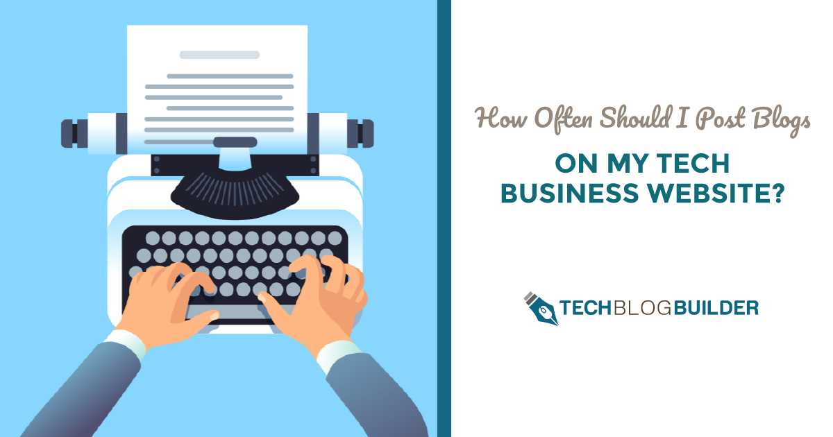 How Often Should I Post Blogs on My Tech Business Website? | Tech Blog ...