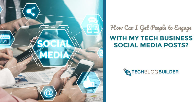 How Can I Get People to Engage with My Tech Business Social Media Posts ...